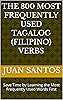 The 800 Most Frequently Used Tagalog (Filipino) Verbs: Save Time by ...