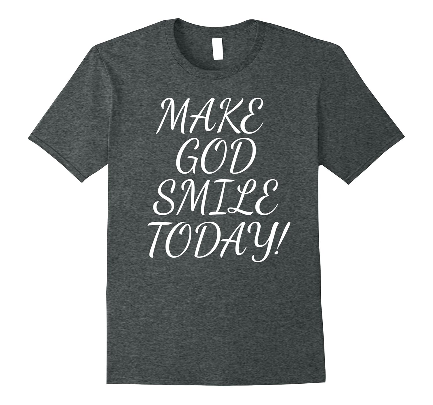 MAKE GOD SMILE TODAY CHRISTIAN QUOTE JESUS BIBLE T-SHIRT-4LVS – 4loveshirt