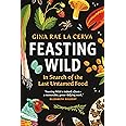 Feasting Wild: In Search of the Last Untamed Food: La Cerva, Gina Rae ...