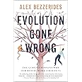 Evolution Gone Wrong: The Curious Reasons Why Our Bodies Work (Or Don't ...