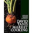 David Tanis Market Cooking: Recipes and Revelations, Ingredient by ...