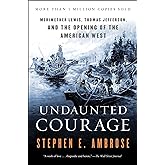 Undaunted Courage: Meriwether Lewis, Thomas Jefferson, and the Opening ...