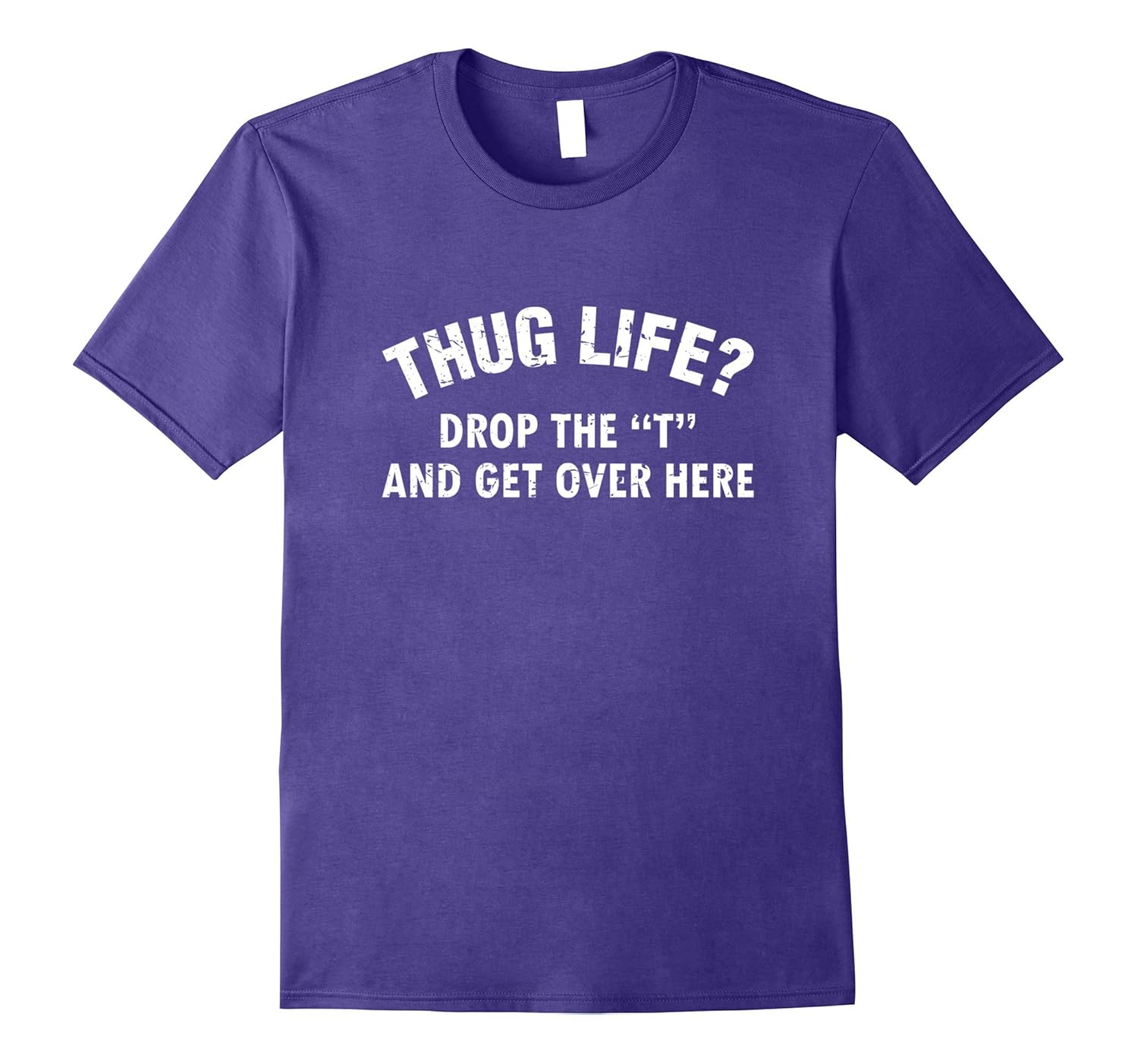 Thug Life Drop The T And Get Over Here Tshirt-Teehay