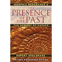 The Presence of the Past: Morphic Resonance and the Memory of Nature ...