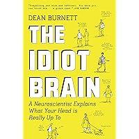 The Idiot Brain: A Neuroscientist Explains What Your Head is Really Up ...