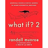 What If? 2: Additional Serious Scientific Answers to Absurd ...