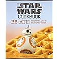 The Star Wars Cookbook: BB-Ate: Awaken to the Force of Breakfast and ...