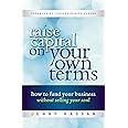 Amazon.com: Raise Capital on Your Own Terms: How to Fund Your Business ...