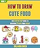 How To Draw Cute Food: The Step By Step Guide To Drawing 21 Cute Food ...