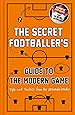 The Secret Footballer's Guide to the Modern Game: Tips and Tactics from ...