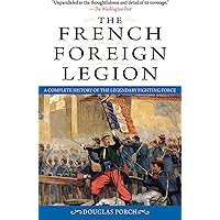 The French Foreign Legion: A Complete History of the Legendary Fighting ...