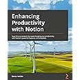 Enhancing Productivity with Notion: Save time on projects by supercharging your productivity ...