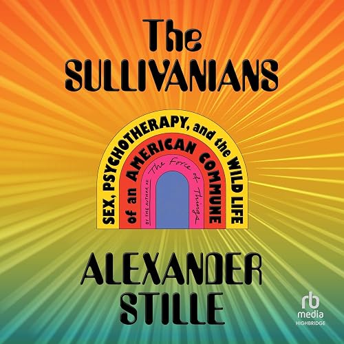 The Sullivanians: Sex, Psychotherapy, and the Wild Life of an American ...