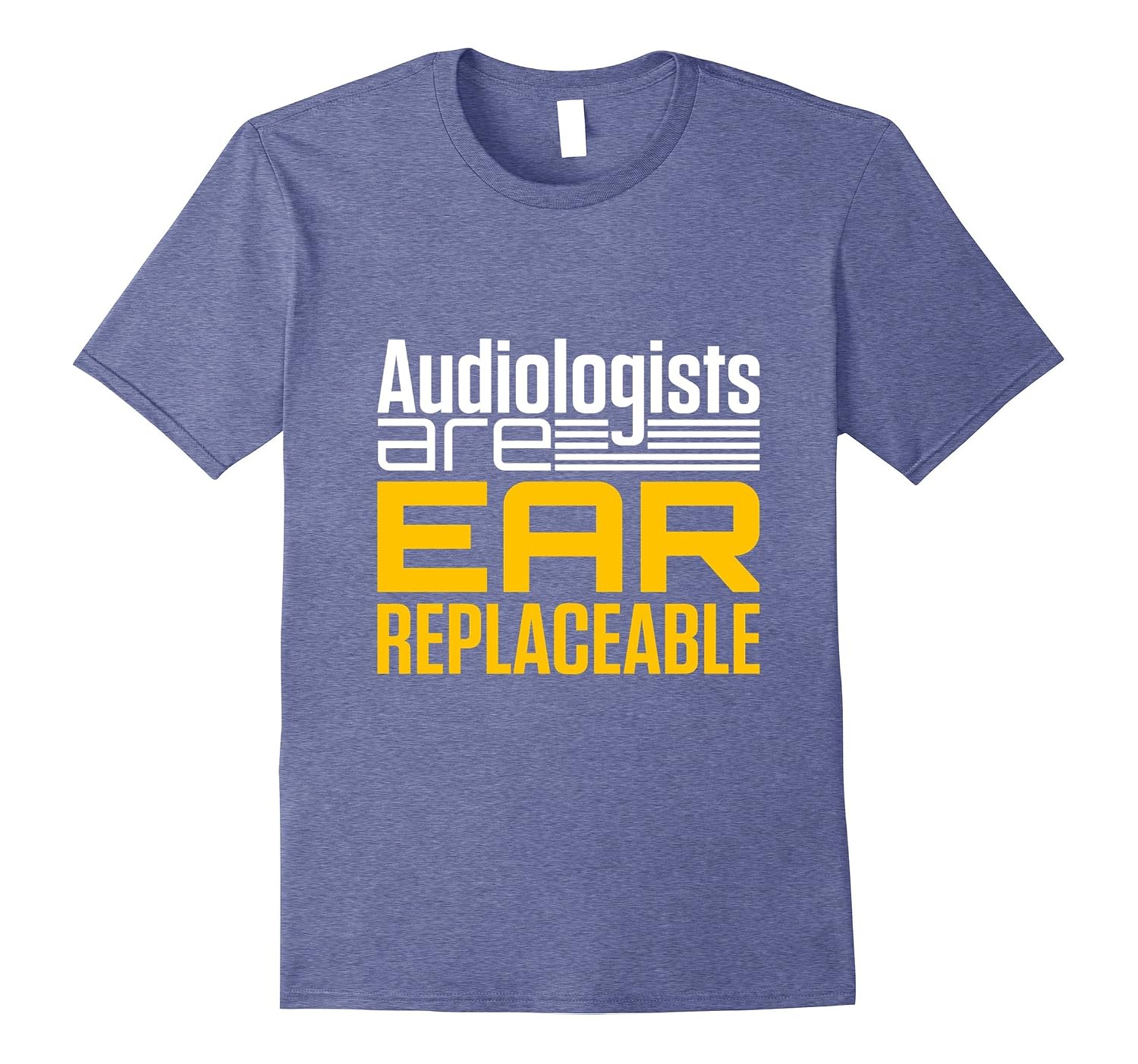 Audiology Gifts Audiologists Are Ear Replaceable Pun T-Shirt-CL – Colamaga
