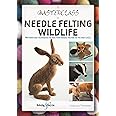 A Masterclass in Needle Felting Wildlife: Methods and techniques to ...