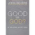 Good or God?: Why Good Without God Isn’t Enough: Bevere, John ...