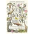 Every Living Thing: The Great and Deadly Race to Know All Life: Roberts ...
