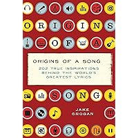 Origins of a Song: 202 true inspirations behind the world's greatest ...