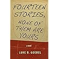 Fourteen Stories, None of Them Are Yours: A Novel: Goebel, Luke B ...