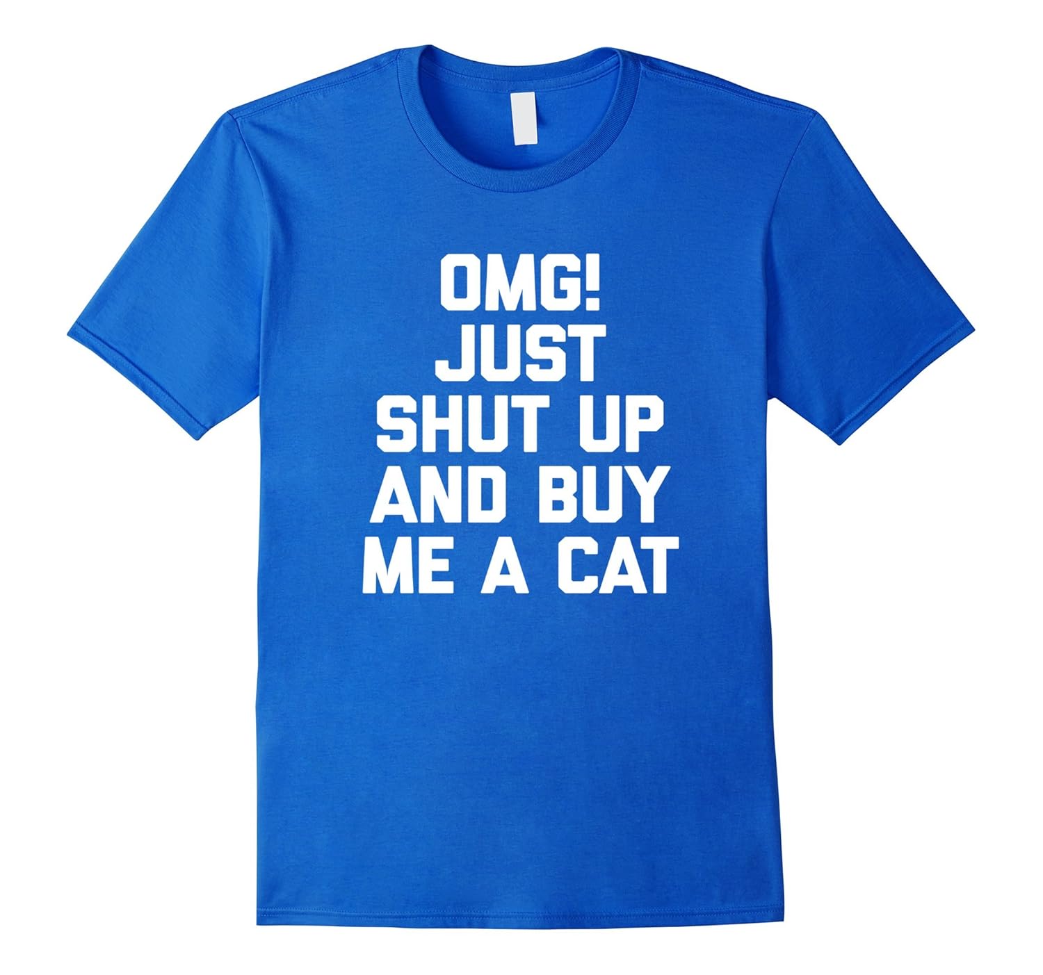 OMG Just Shut Up Buy Me A Cat T-Shirt funny saying cats-CD – Canditee