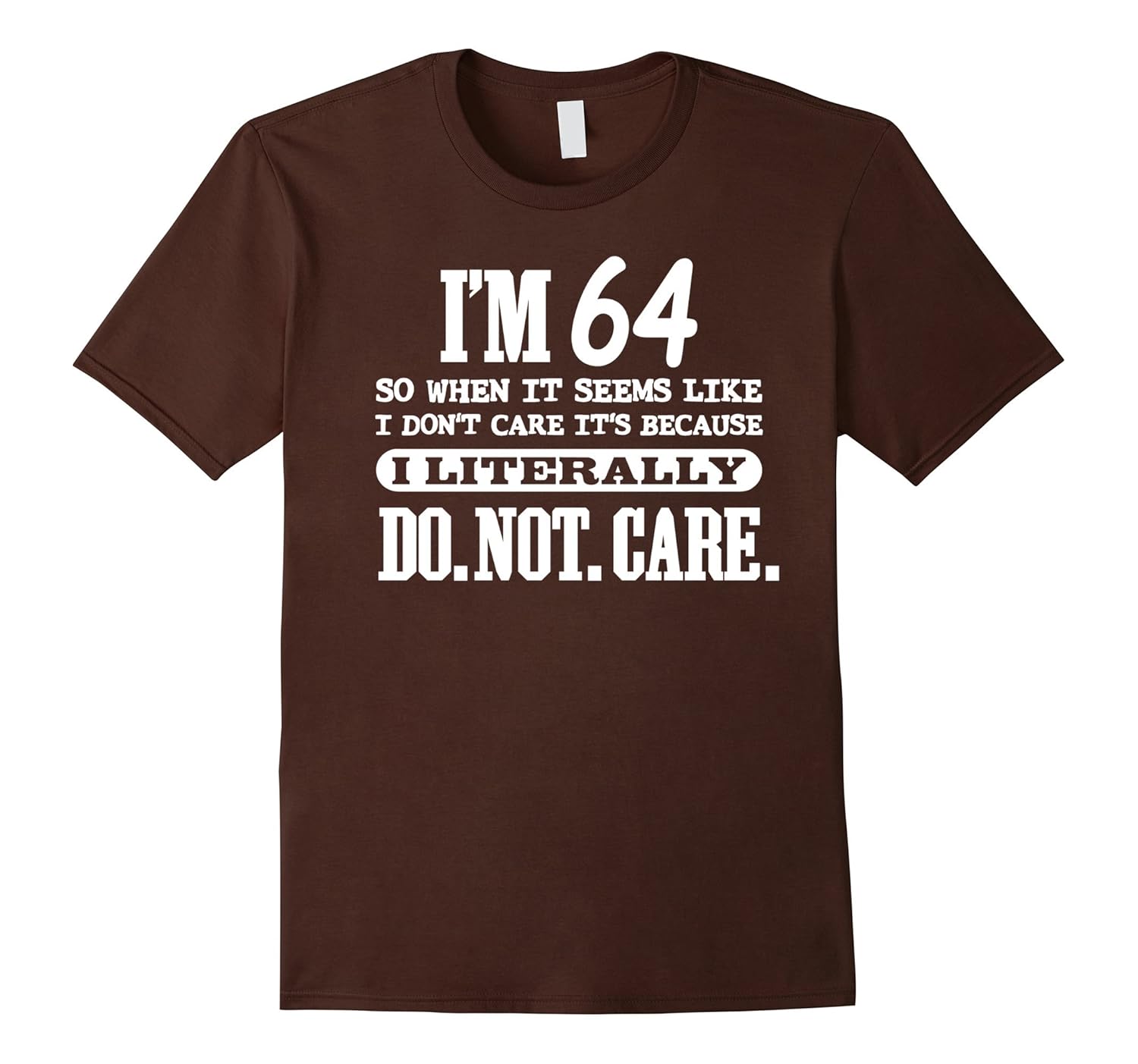 64 Literally Do Not Care Shirt Funny 64th Birthday Gift 4LVS