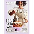 Life Is What You Bake It: Recipes, Stories, and Inspiration to Bake ...