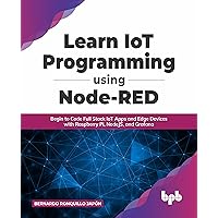 Learn IoT Programming Using Node-RED: Begin to Code Full Stack IoT Apps and Edge Devices with ...