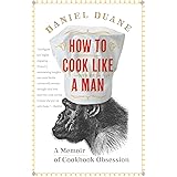 How to Cook Like a Man: A Memoir of Cookbook Obsession: Duane, Daniel ...