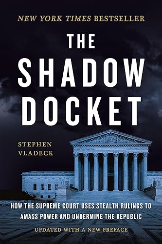 The Shadow Docket: How the Supreme Court Uses Stealth Rulings to Amass ...