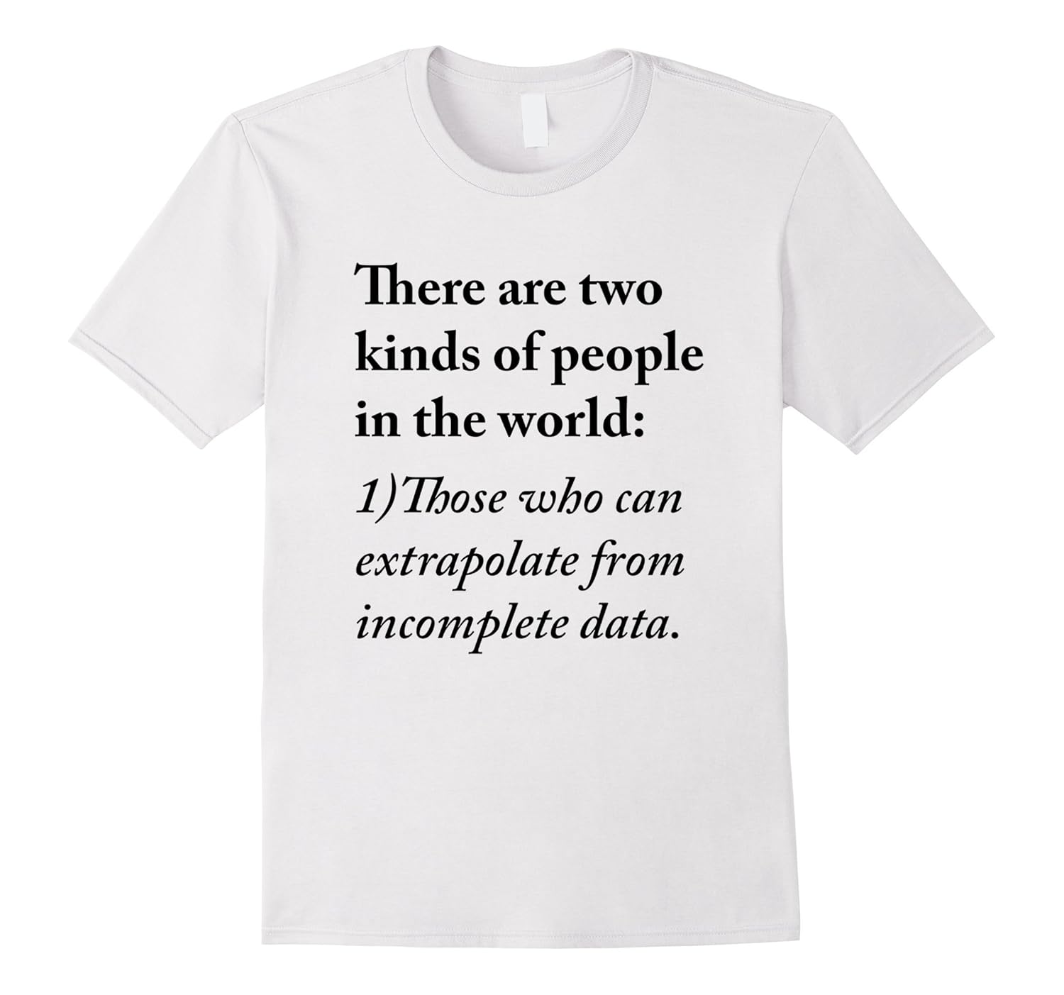 Those Who Can Extrapolate From Incomplete Data T-Shirt-TJ – theteejob