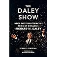 The Daley Show: Inside the Transformative Reign of Chicago's Richard M ...