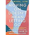 Moving On Doesn't Mean Letting Go: A Modern Guide to Navigating Loss: Moffa LCSW, Gina ...