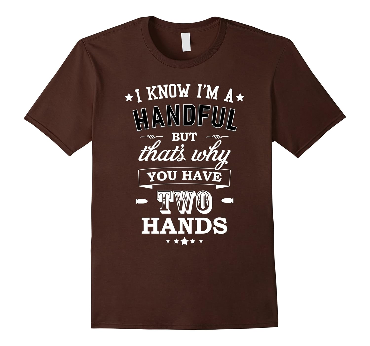 I know i’m a handful but thats why you have two hands Tshirt-CL – Colamaga