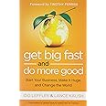Get Big Fast and Do More Good: Start Your Business, Make It Huge, and ...