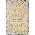 The Golden Thread: How Fabric Changed History: St. Clair, Kassia ...