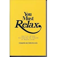 You Must Relax: Practical Methods for Reducing the Tensions of Modern ...