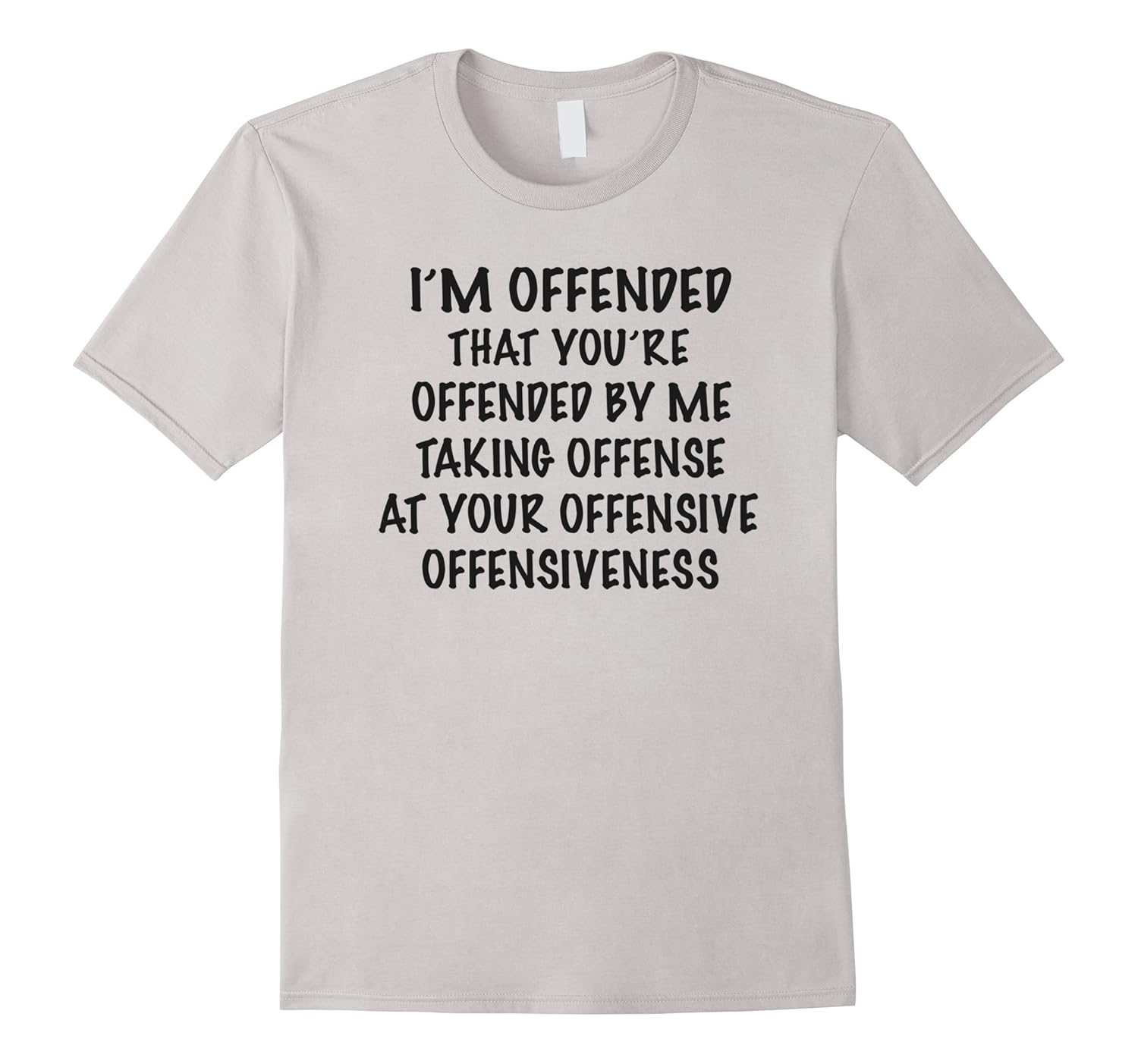 I’m Offended That You’re Offended Funny T- Shirt-4LVS