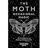 The Moth Presents: Occasional Magic: True Stories About Defying the ...
