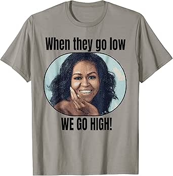 Amazon.com: Michelle Obama Shirt When They Go Low We Go High Quote ...