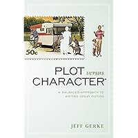 Plot Versus Character: A Balanced Approach to Writing Great Fiction ...