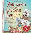 You Wouldn't Want to Be an American Pioneer! (Revised Edition) (You ...