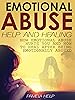 Emotional Abuse: How Emotional Abuse Hurts and How To Heal After Being ...
