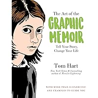 The Art of the Graphic Memoir: Tell Your Story, Change Your Life: Hart ...