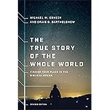 The True Story of the Whole World: Finding Your Place in the Biblical ...