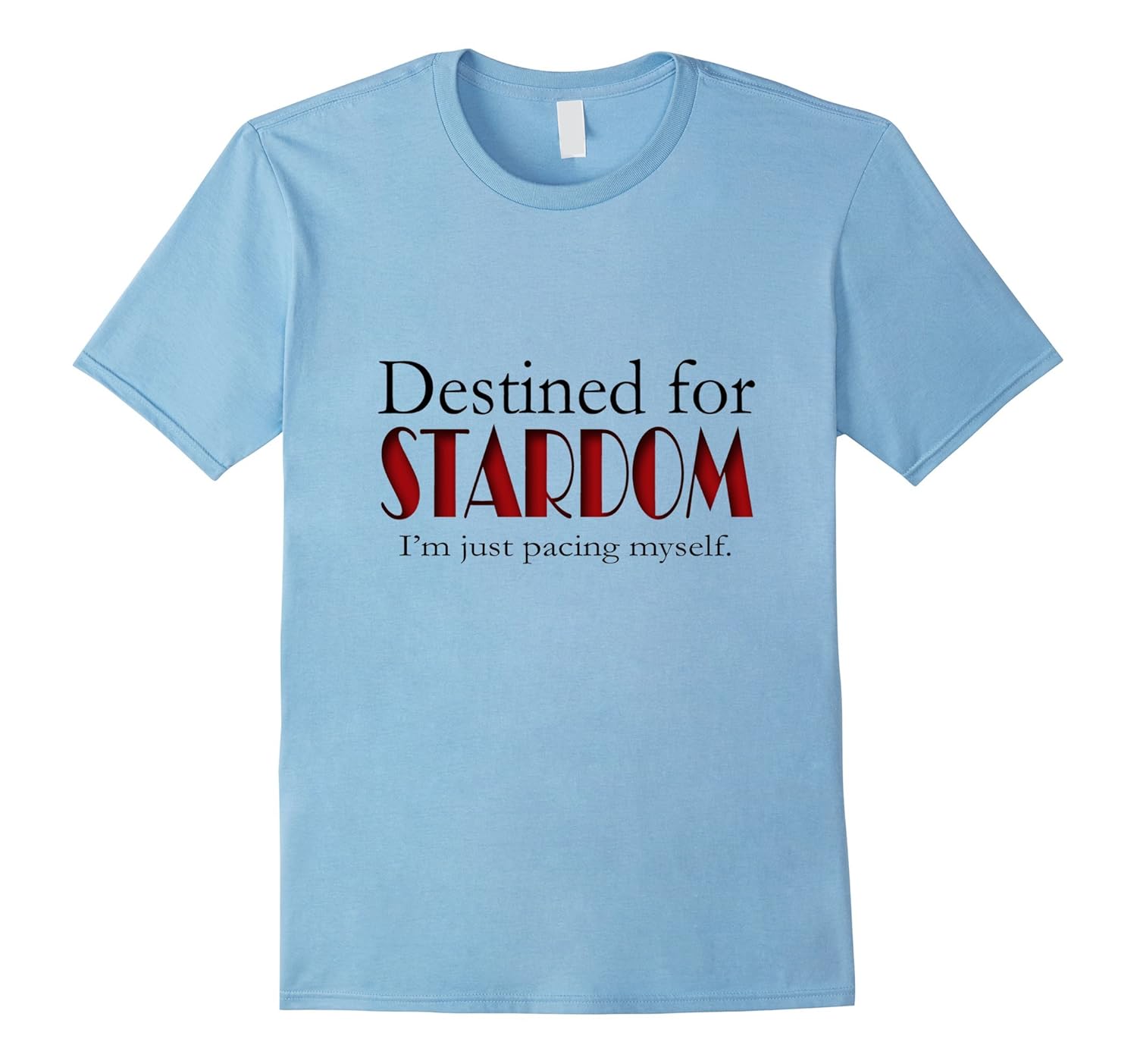 Destined for Stardom I’m Pacing Myself Funny Actor T-Shirt-4LVS ...
