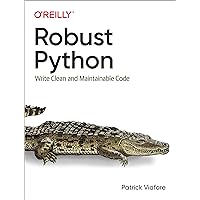 Robust Python: Write Clean and Maintainable Code: Viafore, Patrick: 9781098100667: Amazon.com: Books