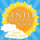 Gentle Discipline: Using Emotional Connection--Not Punishment--to Raise ...