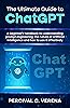 The Ultimate Guide to ChatGPT: A beginner's handbook to understanding prompt engineering, the ...