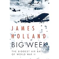 Big Week: The Biggest Air Battle of World War II: Holland, James ...