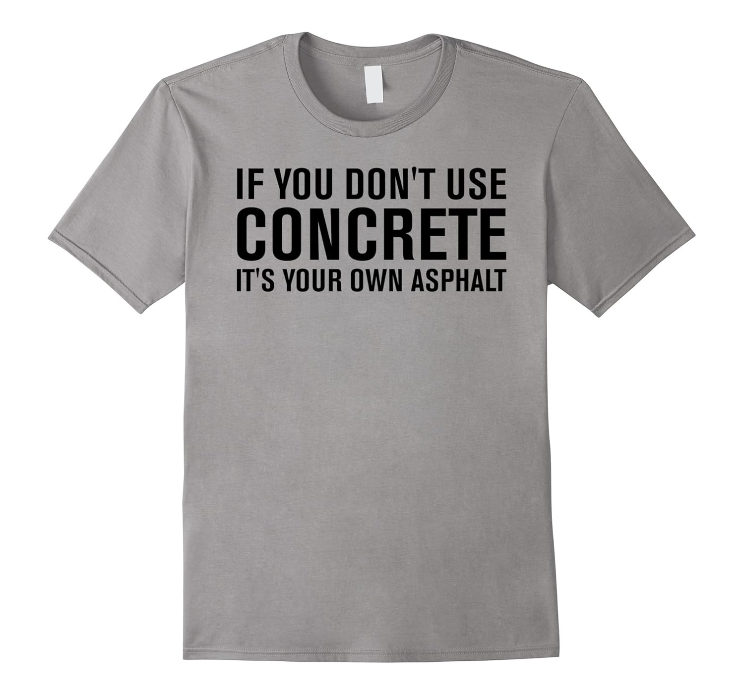 IF YOU DONT USE CONCRETE ITS YOUR OWN ASPHALT T-Shirt-PL – Polozatee